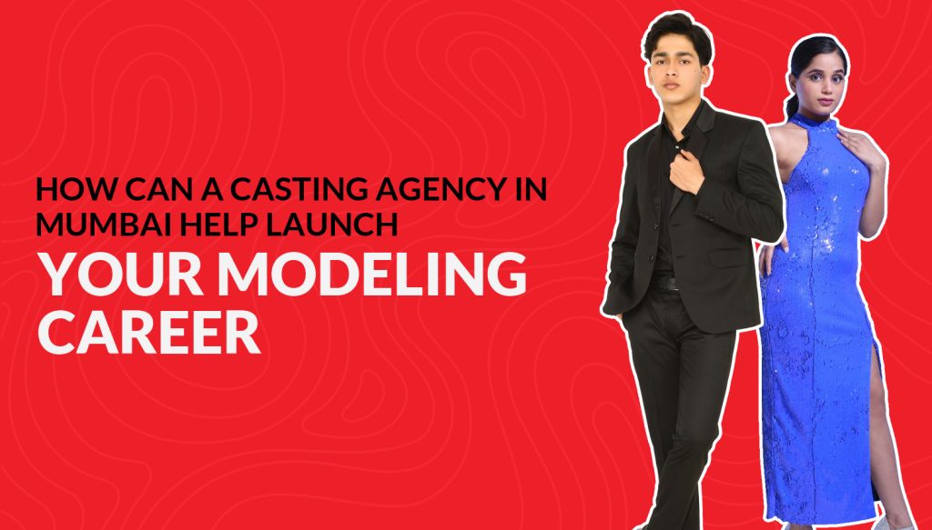 How Can a Casting Agency in Mumbai Help Launch Your Modeling Career - CastYou