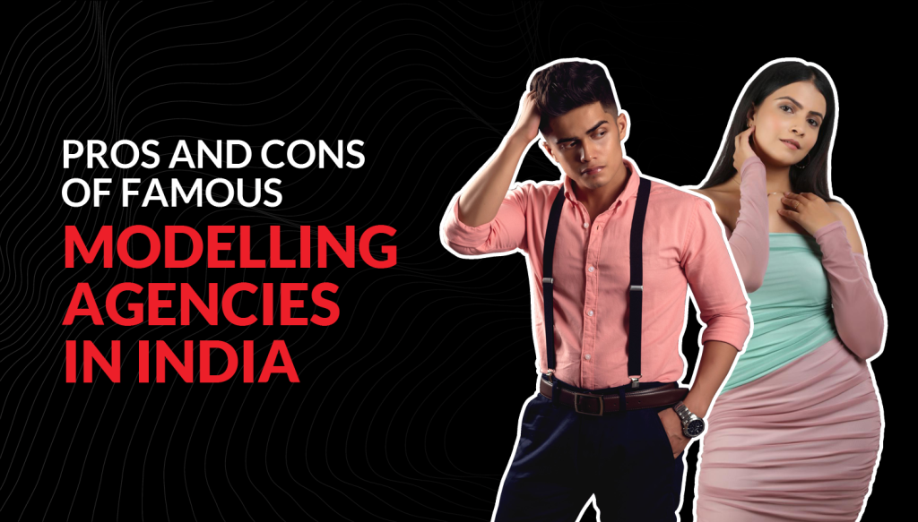 Pros and Cons of Famous Modeling Agencies in India - CastYou